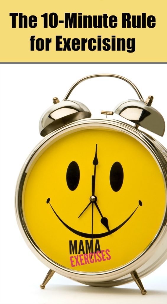 The 10 Minute Rule for Exercising ~ MamaExercises.com
