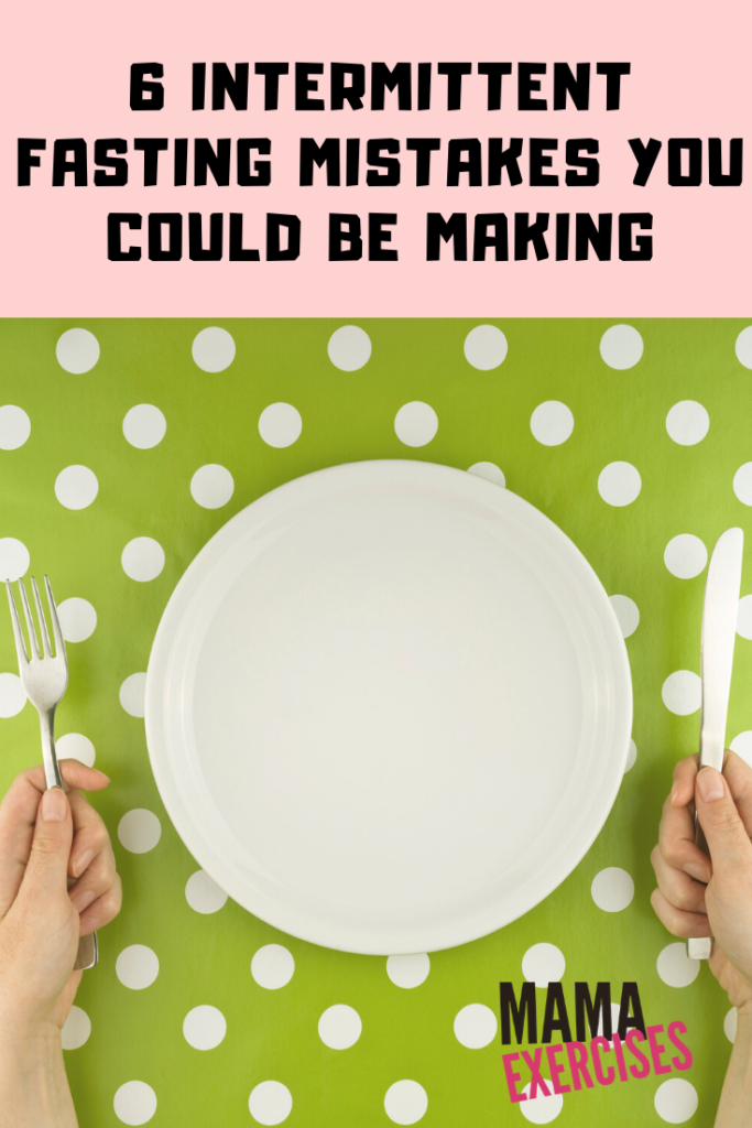 6 Intermittent Fasting Mistakes You Could be Making - Mama Exercises