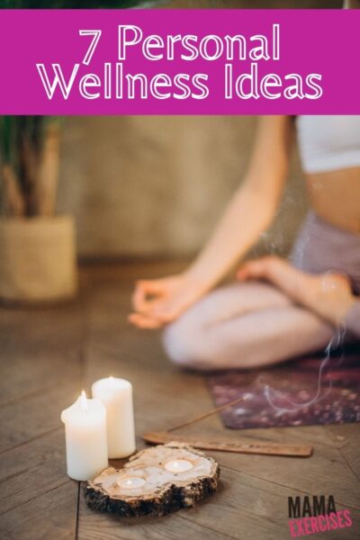 7 Personal Wellness Ideas - Mama Exercises